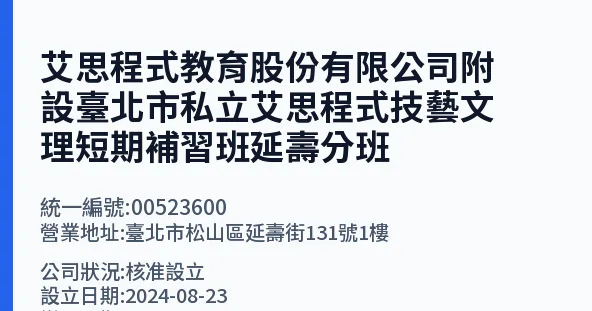 艾思程式教育股份有限公司附設臺北市私立艾思程式技藝文理短期補習班延壽分班的照片-統編 00523600(臺北市) 公司登記資料與營業項目詳細圖表