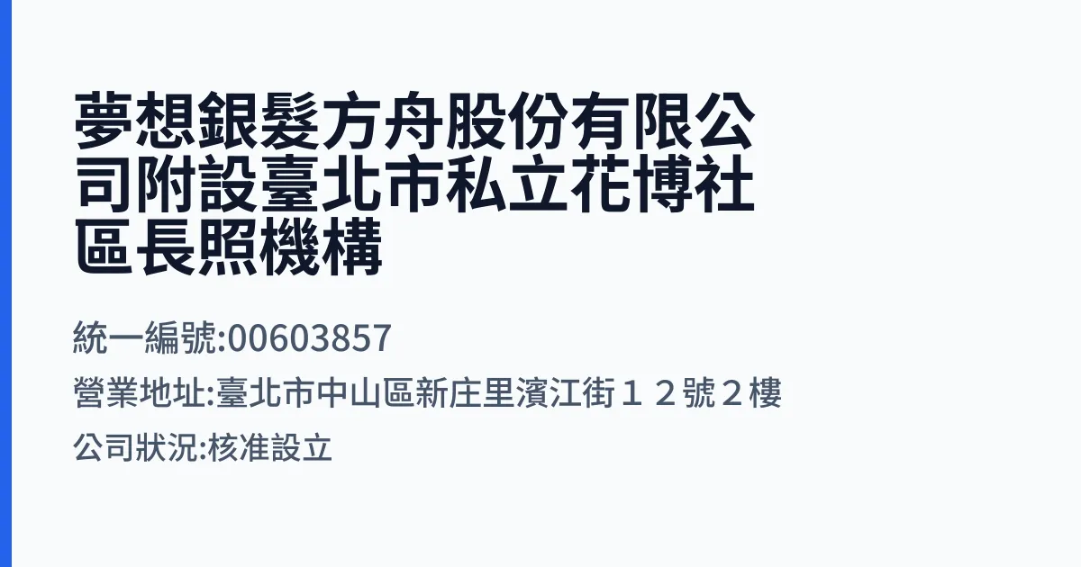 夢想銀髮方舟股份有限公司附設臺北市私立花博社區長照機構 - 統編 00603857(臺北市) 公司登記資料與營業項目詳細圖表