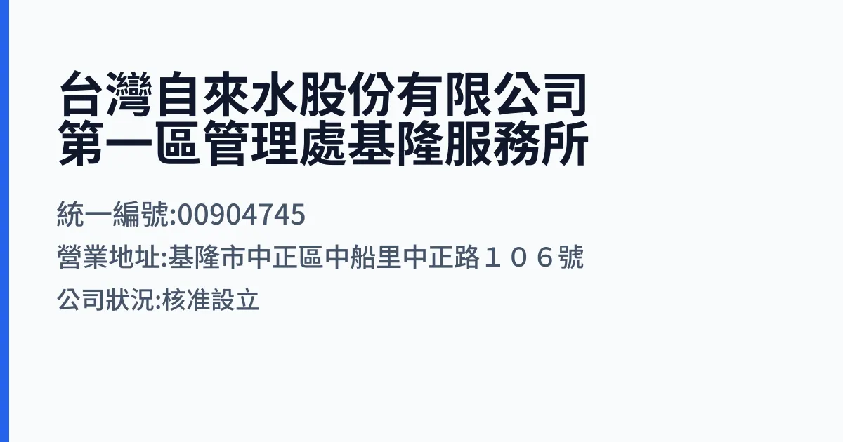 台灣自來水股份有限公司第一區管理處基隆服務所 - 統編 00904745(基隆市) 公司登記資料與營業項目詳細圖表