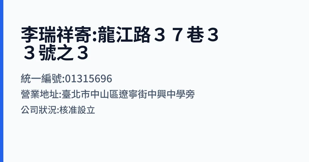 李瑞祥寄:龍江路37巷33號之3 - 統編 01315696(臺北市) 公司登記資料與營業項目詳細圖表