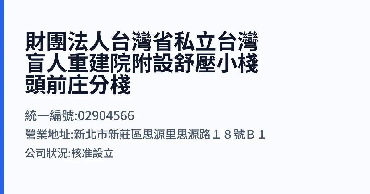 財團法人台灣省私立台灣盲人重建院附設舒壓小棧頭前庄分棧 - 統編 02904566(新北市) 公司登記資料與營業項目詳細圖表