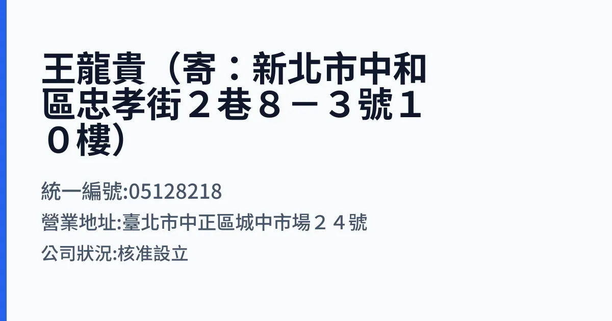 王龍貴（寄：新北市中和區忠孝街２巷８－３號１０樓） - 統編 05128218(臺北市) 公司登記資料與營業項目詳細圖表