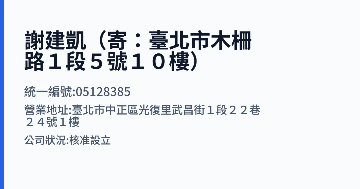 謝建凱（寄：臺北市木柵路１段５號１０樓） - 統編 05128385(臺北市) 公司登記資料與營業項目詳細圖表