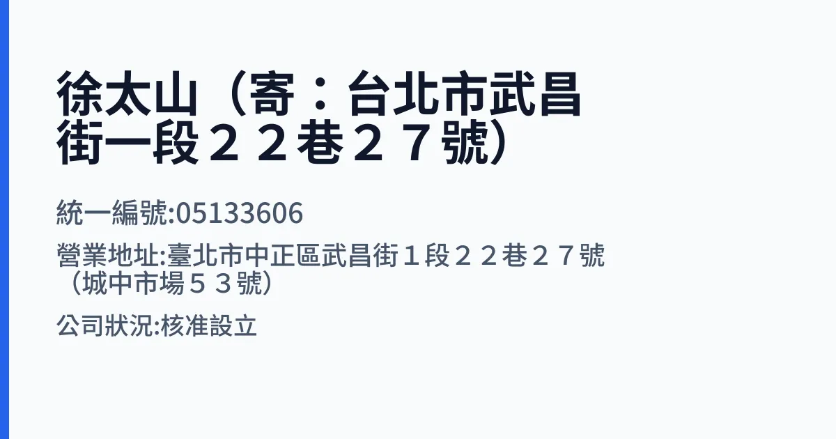 徐太山(寄:台北市武昌街一段22巷27號) - 統編 05133606(臺北市) 公司登記資料與營業項目詳細圖表