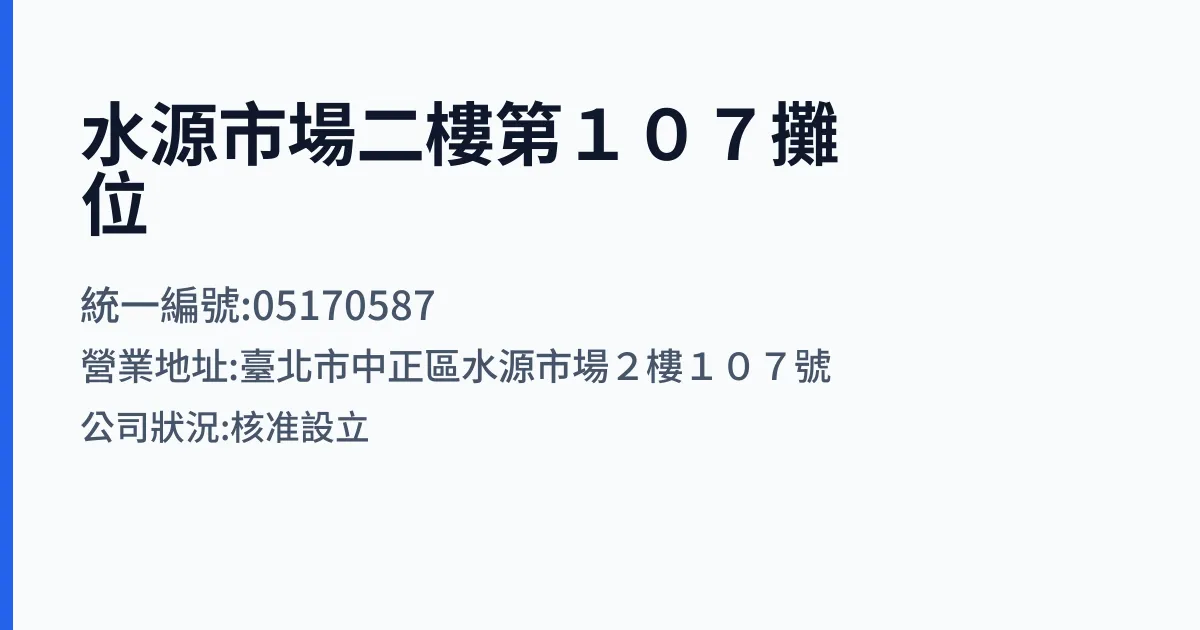 水源市場二樓第１０７攤位 - 統編 05170587(臺北市) 公司登記資料與營業項目詳細圖表
