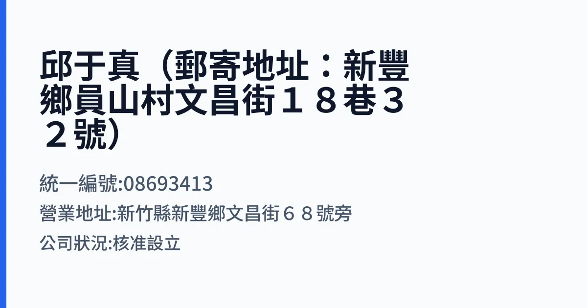 邱于真（郵寄地址：新豐鄉員山村文昌街１８巷３２號） - 統編 08693413(新竹縣) 公司登記資料與營業項目詳細圖表