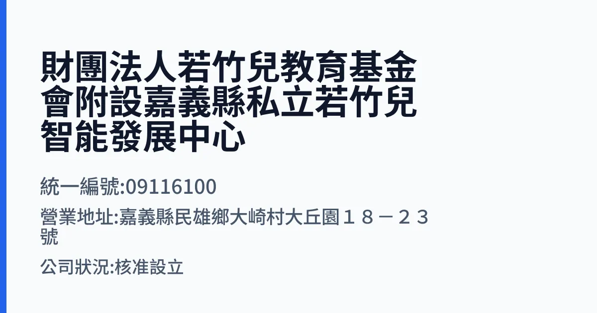 財團法人若竹兒教育基金會附設嘉義縣私立若竹兒智能發展中心 - 統編 09116100(嘉義縣) 公司登記資料與營業項目詳細圖表