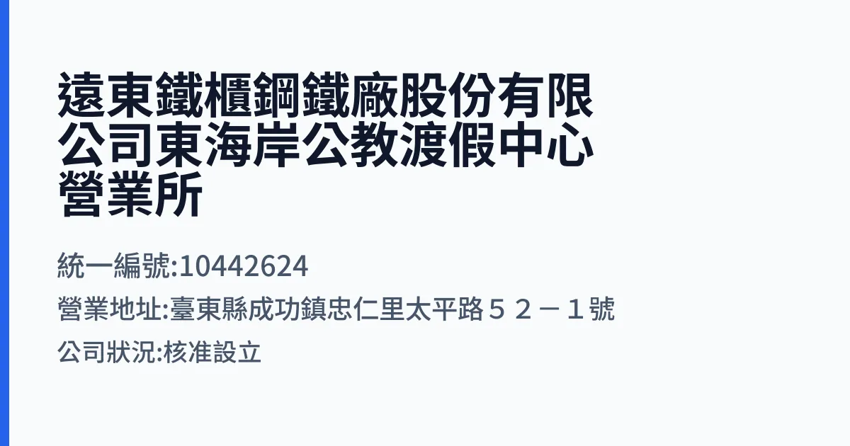 遠東鐵櫃鋼鐵廠股份有限公司東海岸公教渡假中心營業所 - 統編 10442624(臺東縣) 公司登記資料與營業項目詳細圖表