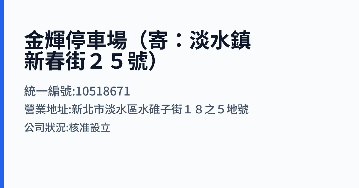 金輝停車場(寄:淡水鎮新春街25號) - 統編 10518671(新北市) 公司登記資料與營業項目詳細圖表