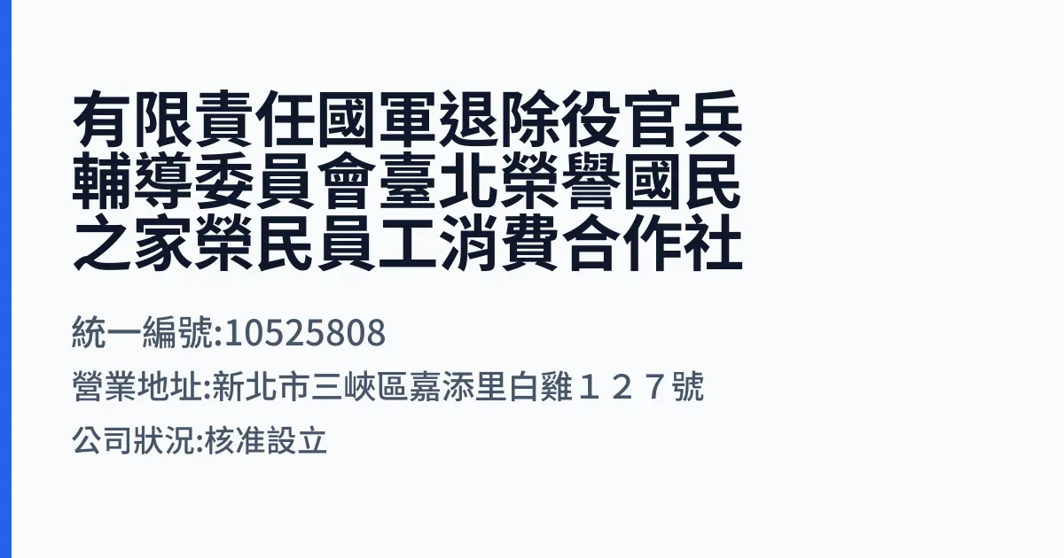 有限責任國軍退除役官兵輔導委員會臺北榮譽國民之家榮民員工消費合作社 - 統編 10525808(新北市) 公司登記資料與營業項目詳細圖表