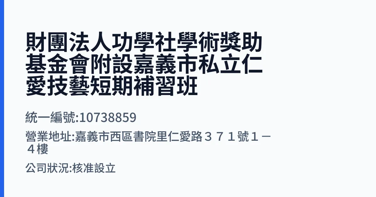 財團法人功學社學術獎助基金會附設嘉義市私立仁愛技藝短期補習班 - 統編 10738859(嘉義市) 公司登記資料與營業項目詳細圖表