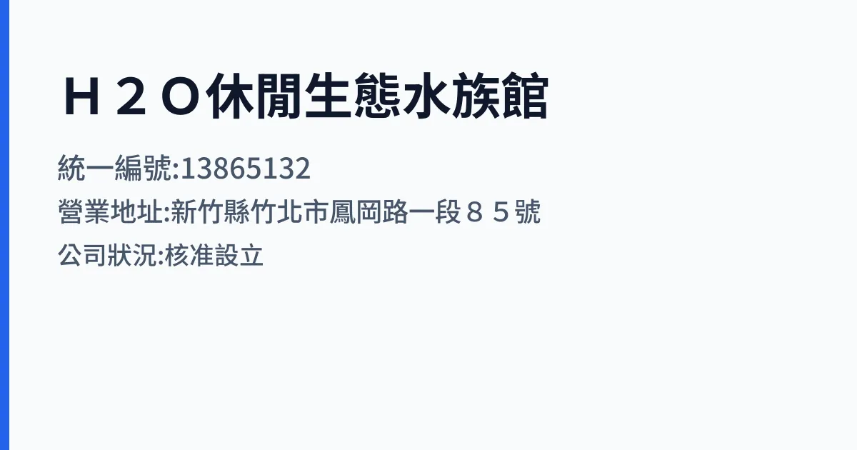 Ｈ２Ｏ休閒生態水族館 - 統編 13865132(新竹縣) 公司登記資料與營業項目詳細圖表