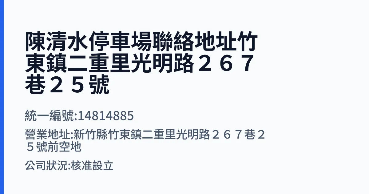 陳清水停車場聯絡地址竹東鎮二重里光明路２６７巷２５號 - 統編 14814885(新竹縣) 公司登記資料與營業項目詳細圖表
