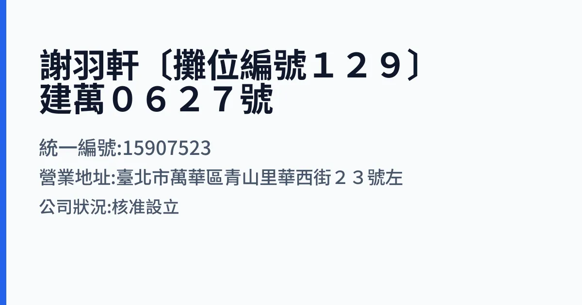 謝羽軒〔攤位編號129〕建萬0627號 - 統編 15907523(臺北市) 公司登記資料與營業項目詳細圖表