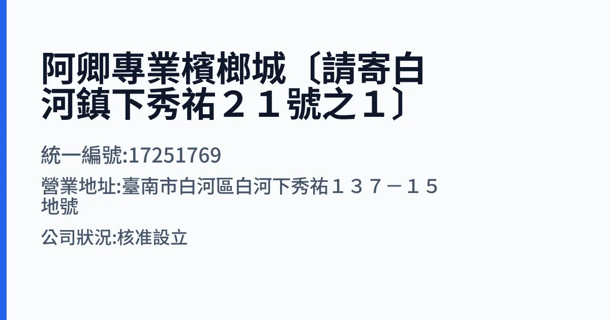 阿卿專業檳榔城〔請寄白河鎮下秀祐２１號之１〕 - 統編 17251769(臺南市) 公司登記資料與營業項目詳細圖表