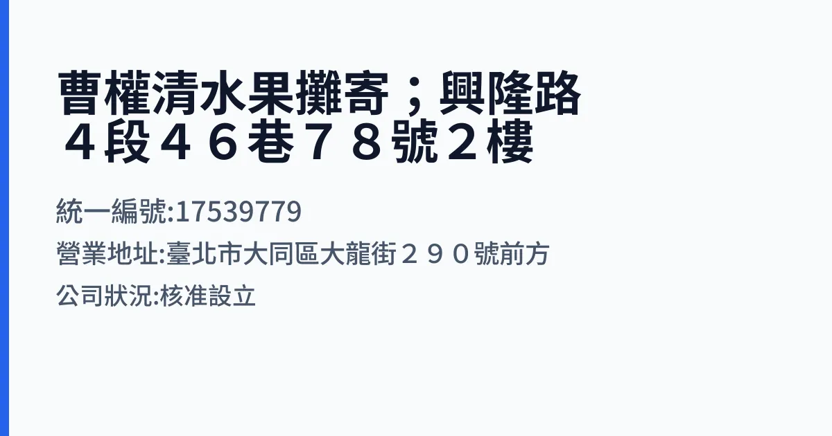 曹權清水果攤寄；興隆路４段４６巷７８號２樓 - 統編 17539779(臺北市) 公司登記資料與營業項目詳細圖表