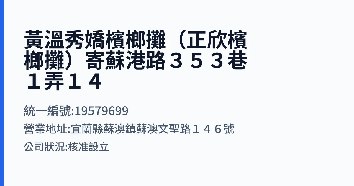黃溫秀嬌檳榔攤（正欣檳榔攤）寄蘇港路３５３巷１弄１４ - 統編 19579699(宜蘭縣) 公司登記資料與營業項目詳細圖表