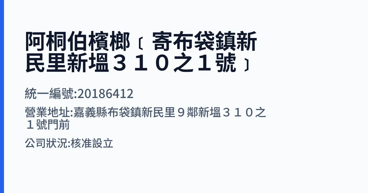 阿桐伯檳榔﹝寄布袋鎮新民里新塭３１０之１號﹞ - 統編 20186412（嘉義縣） 公司登記資料與營業項目詳細圖表