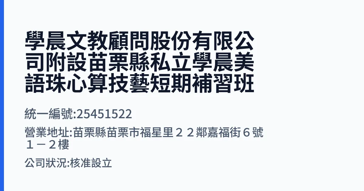 學晨文教顧問股份有限公司附設苗栗縣私立學晨美語珠心算技藝短期補習班 - 統編 25451522(苗栗縣) 公司登記資料與營業項目詳細圖表