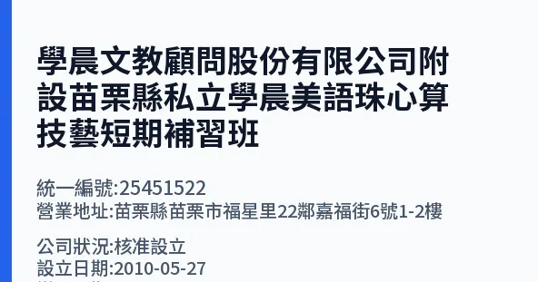 學晨文教顧問股份有限公司附設苗栗縣私立學晨美語珠心算技藝短期補習班的照片-統編 25451522(苗栗縣) 公司登記資料與營業項目詳細圖表