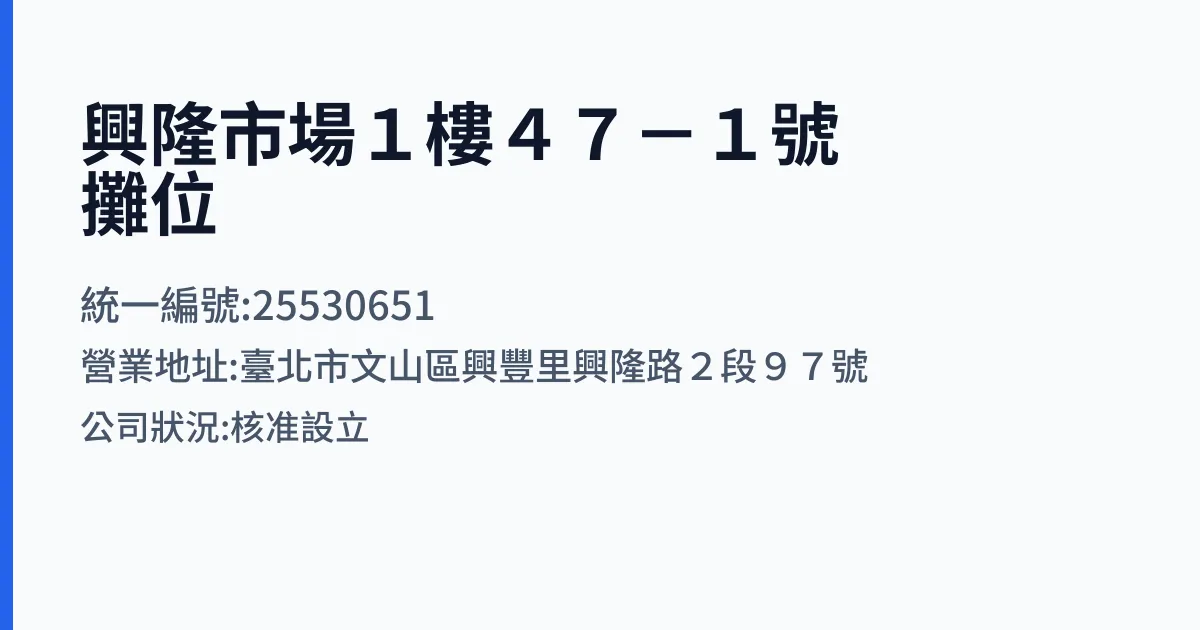 興隆市場1樓47-1號攤位 - 統編 25530651 (臺北市) 公司登記資料與營業項目詳細圖表