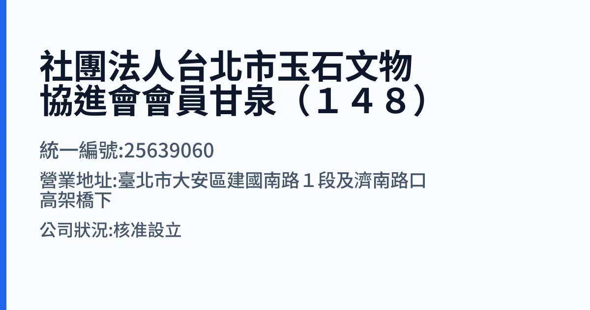 社團法人台北市玉石文物協進會會員甘泉（１４８） - 統編 25639060(臺北市) 公司登記資料與營業項目詳細圖表
