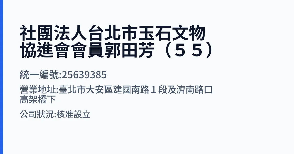 社團法人台北市玉石文物協進會會員郭田芳(55) - 統編 25639385(臺北市) 公司登記資料與營業項目詳細圖表