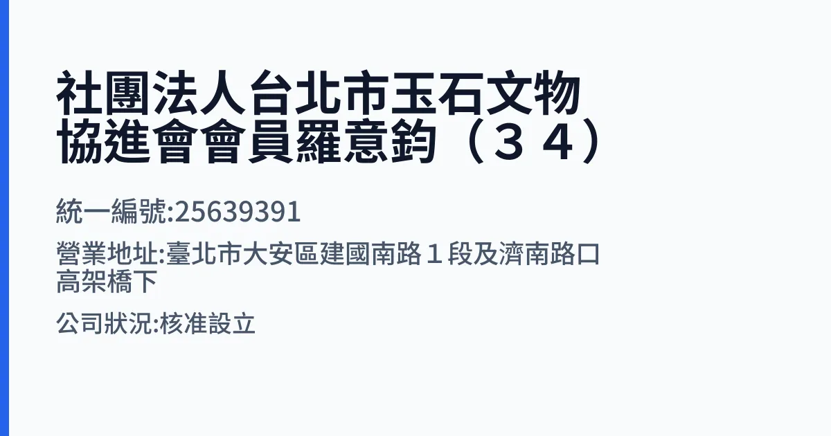社團法人台北市玉石文物協進會會員羅意鈞（３４） - 統編 25639391(臺北市) 公司登記資料與營業項目詳細圖表