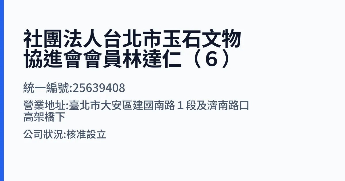社團法人台北市玉石文物協進會會員林達仁（６） - 統編 25639408(臺北市) 公司登記資料與營業項目詳細圖表