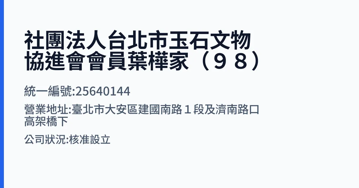 社團法人台北市玉石文物協進會會員葉樺家（９８） - 統編 25640144(臺北市) 公司登記資料與營業項目詳細圖表