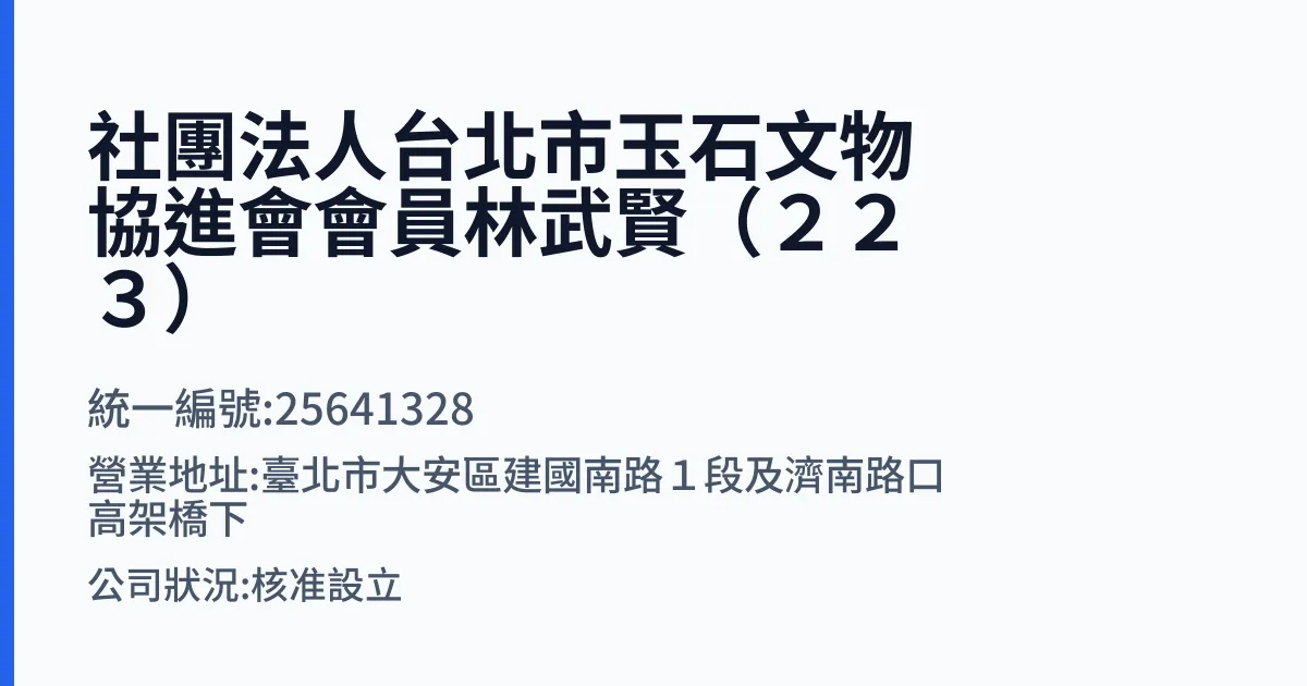 社團法人台北市玉石文物協進會會員林武賢（２２３） - 統編 25641328(臺北市) 公司登記資料與營業項目詳細圖表