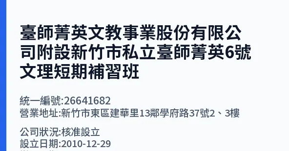 臺師菁英文教事業股份有限公司附設新竹市私立臺師菁英6號文理短期補習班的照片-統編 26641682(新竹市) 公司登記資料與營業項目詳細圖表