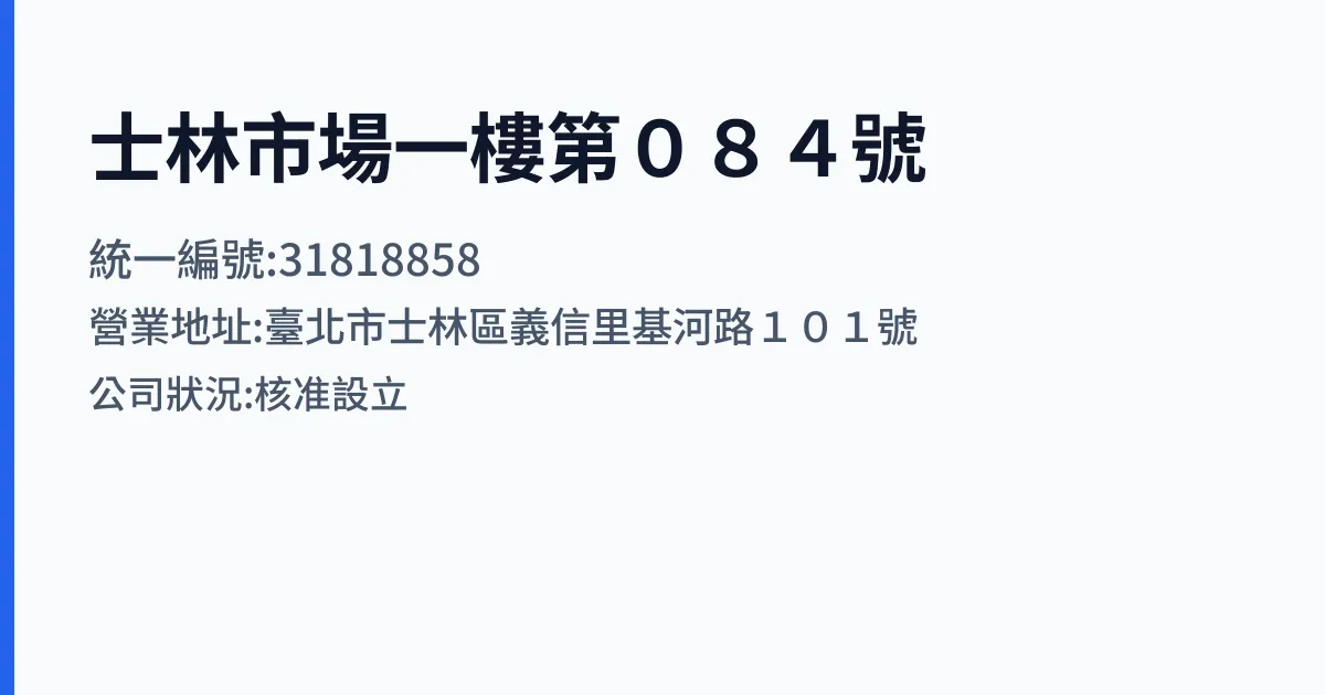 士林市場一樓第084號 - 統編 31818858(臺北市) 公司登記資料與營業項目詳細圖表