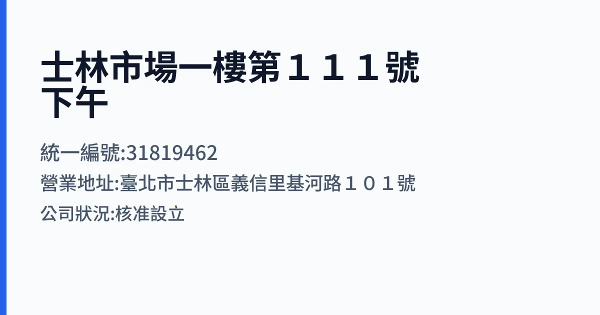 士林市場一樓第１１１號下午 - 統編 31819462（臺北市） 公司登記資料與營業項目詳細圖表