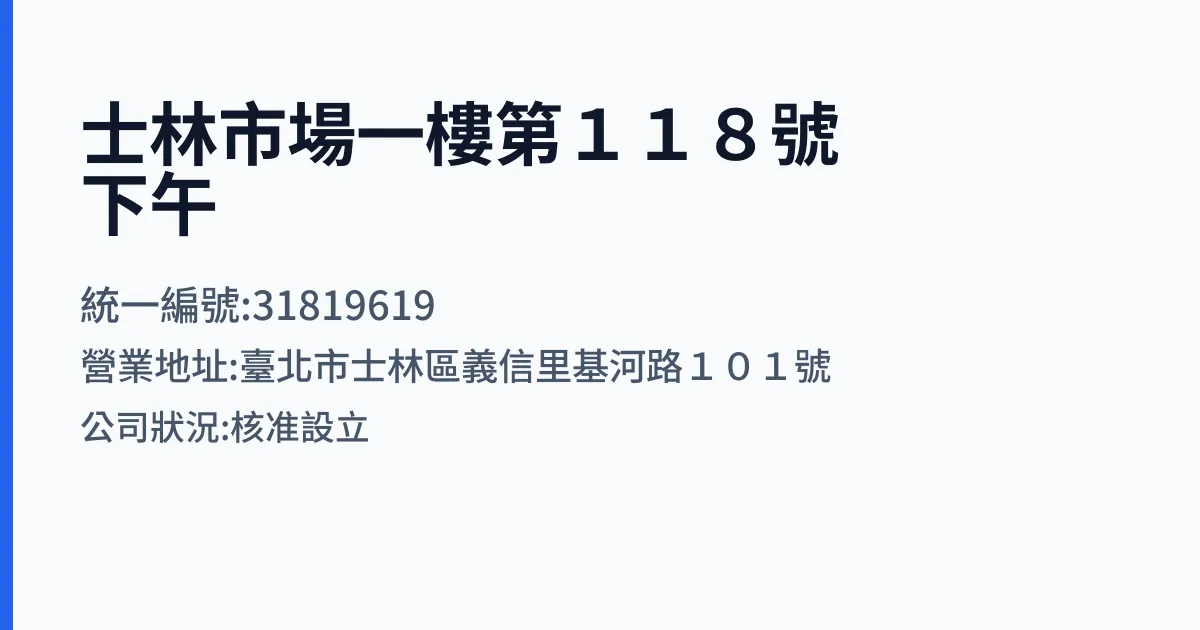 士林市場一樓第１１８號下午 - 統編 31819619(臺北市) 公司登記資料與營業項目詳細圖表