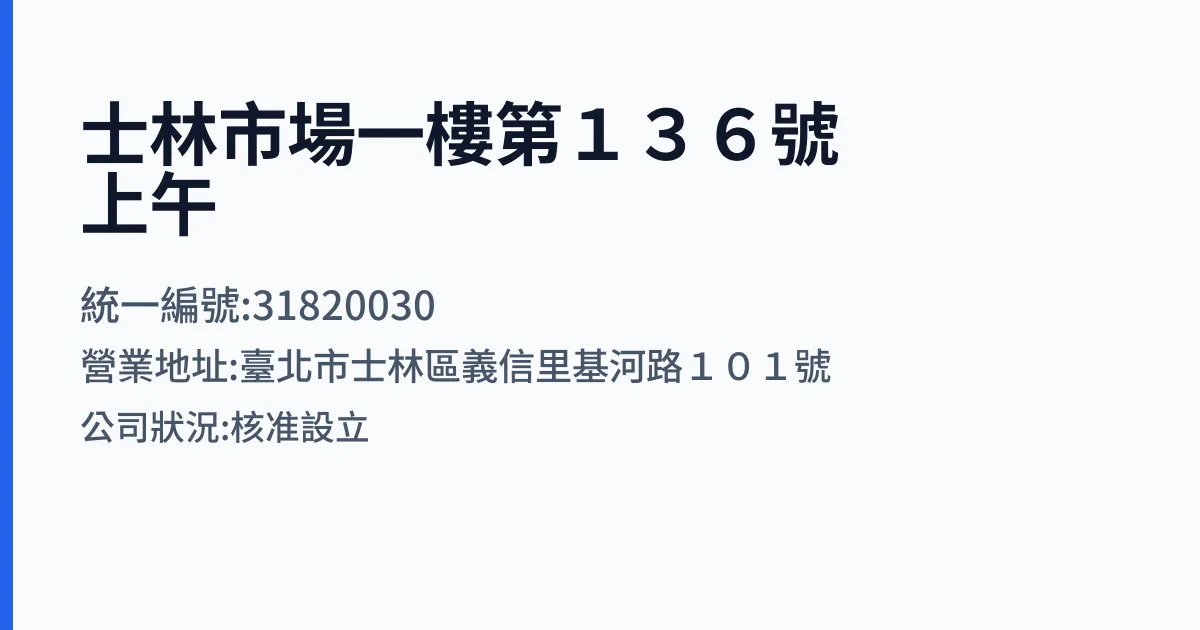 士林市場一樓第１３６號上午 - 統編 31820030(臺北市) 公司登記資料與營業項目詳細圖表