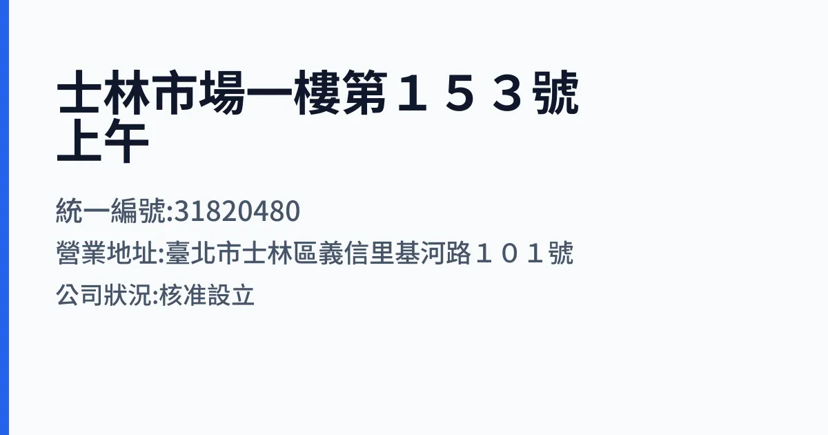 士林市場一樓第１５３號上午 - 統編 31820480(臺北市) 公司登記資料與營業項目詳細圖表