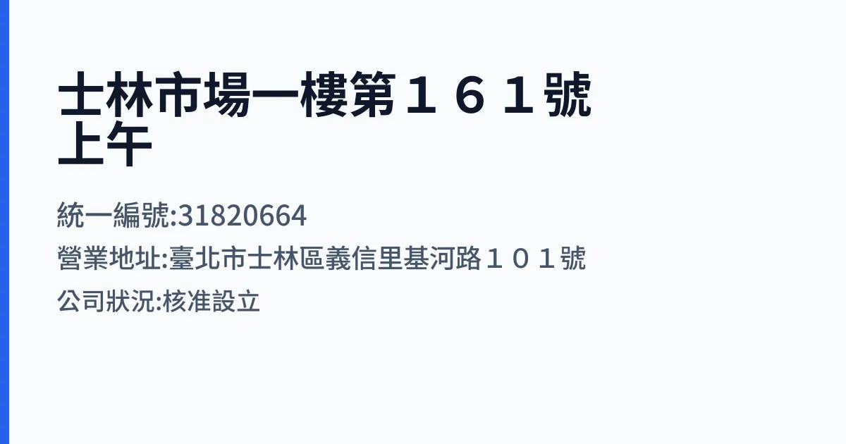 士林市場一樓第161號上午 - 統編 31820664(臺北市) 公司登記資料與營業項目詳細圖表