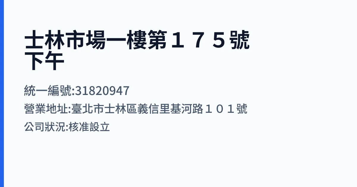 士林市場一樓第１７５號下午 - 統編 31820947(臺北市) 公司登記資料與營業項目詳細圖表
