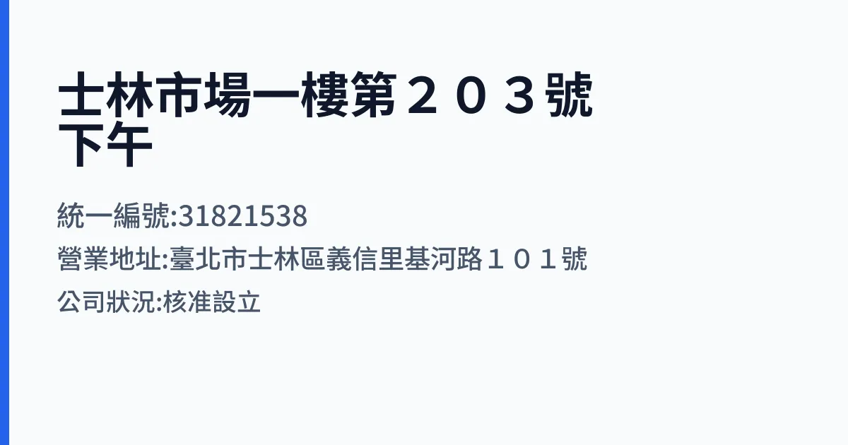 士林市場一樓第２０３號下午 - 統編 31821538（臺北市） 公司登記資料與營業項目詳細圖表