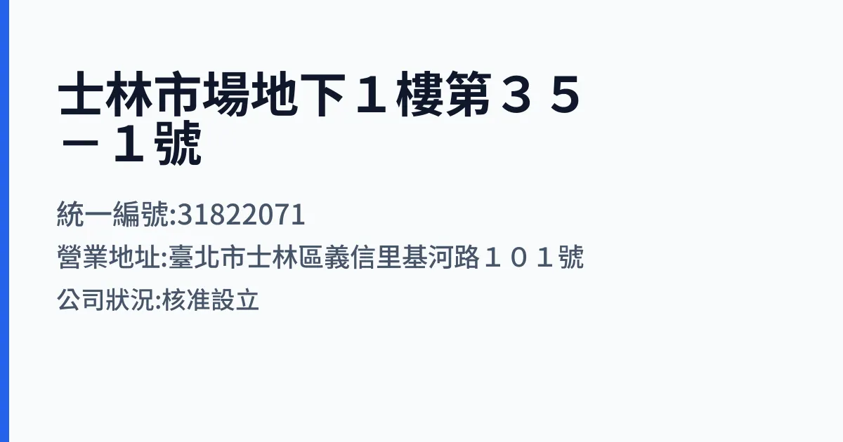 士林市場地下1樓第35-1號 - 統編 31822071(臺北市) 公司登記資料與營業項目詳細圖表