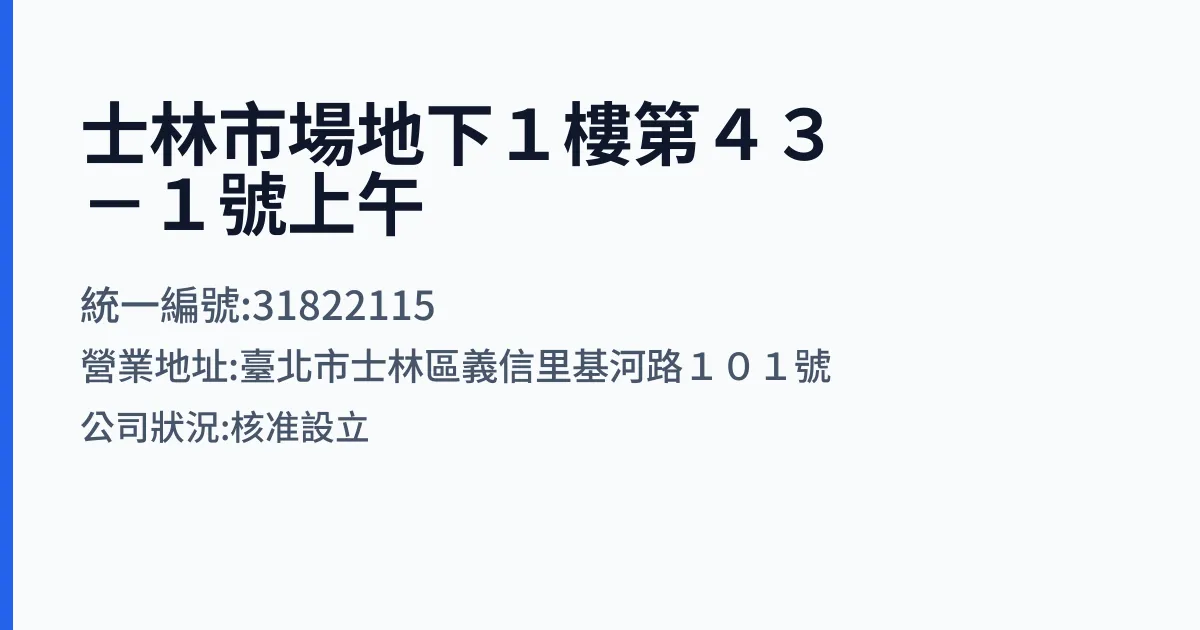 士林市場地下１樓第４３－１號上午 - 統編 31822115（臺北市） 公司登記資料與營業項目詳細圖表