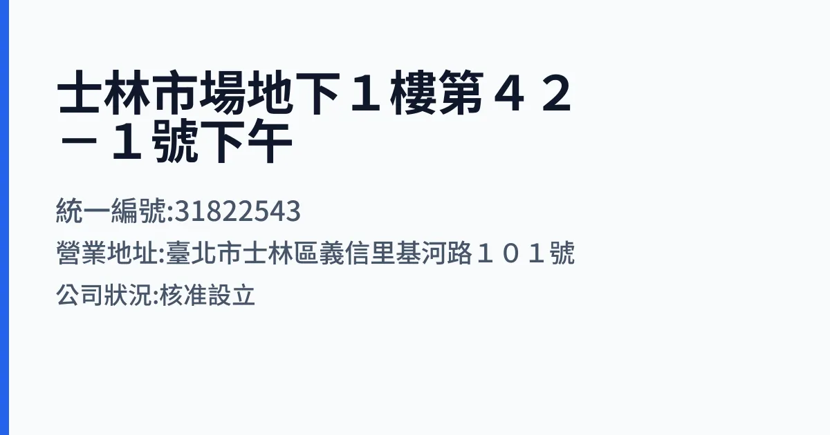 士林市場地下1樓第42-1號下午 - 統編 31822543(臺北市) 公司登記資料與營業項目詳細圖表