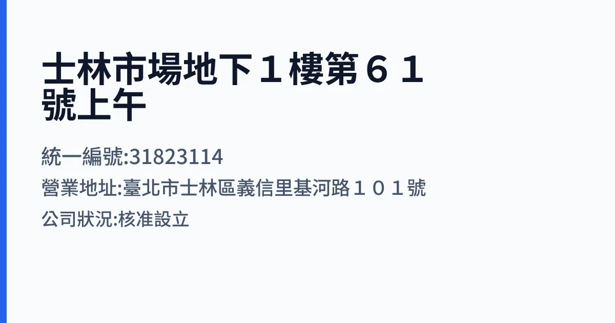 士林市場地下1樓第61號上午 - 統編 31823114(臺北市) 公司登記資料與營業項目詳細圖表