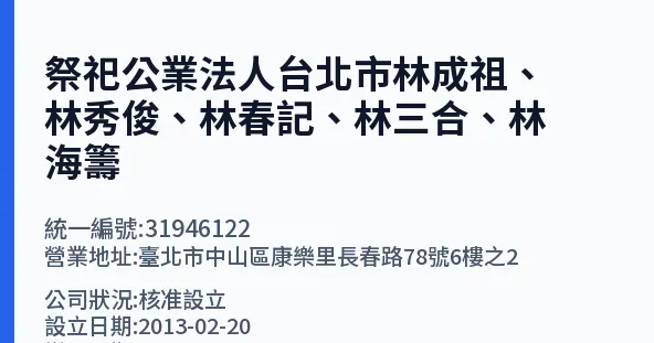 祭祀公業法人台北市林成祖、林秀俊、林春記、林三合、林海籌的照片-統編 31946122(臺北市) 公司登記資料與營業項目詳細圖表