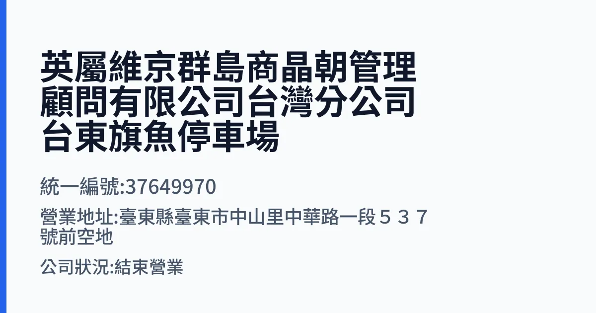 英屬維京群島商晶朝管理顧問有限公司台灣分公司台東旗魚停車場 - 統編 37649970(臺東縣) 公司登記資料與營業項目詳細圖表