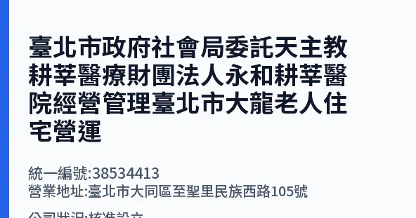 臺北市政府社會局委託天主教耕莘醫療財團法人永和耕莘醫院經營管理臺北市大龍老人住宅營運的照片-統編 38534413(臺北市) 公司登記資料與營業項目詳細圖表