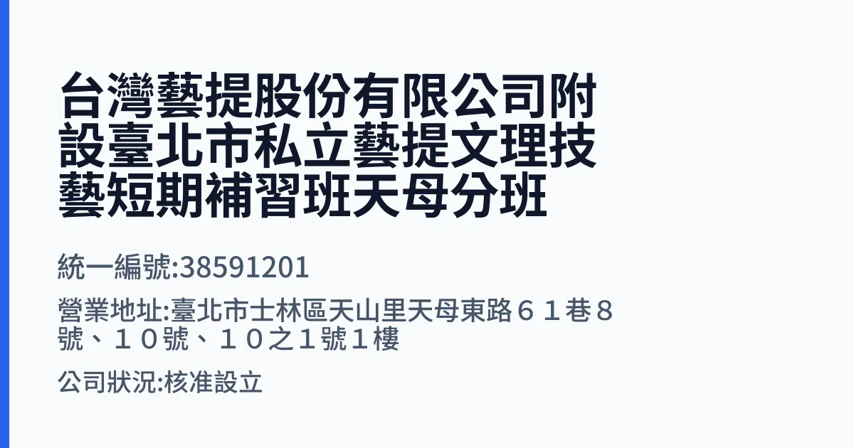 台灣藝提股份有限公司附設臺北市私立藝提文理技藝短期補習班天母分班 - 統編 38591201(臺北市) 公司登記資料與營業項目詳細圖表