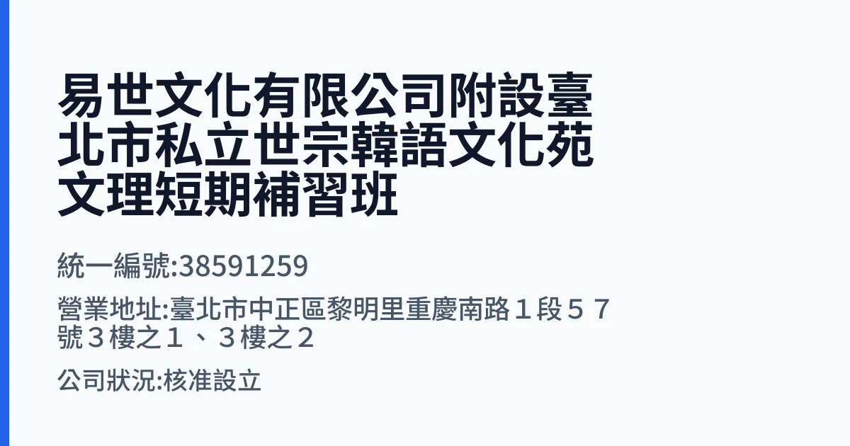 易世文化有限公司附設臺北市私立世宗韓語文化苑文理短期補習班 - 統編 38591259(臺北市) 公司登記資料與營業項目詳細圖表