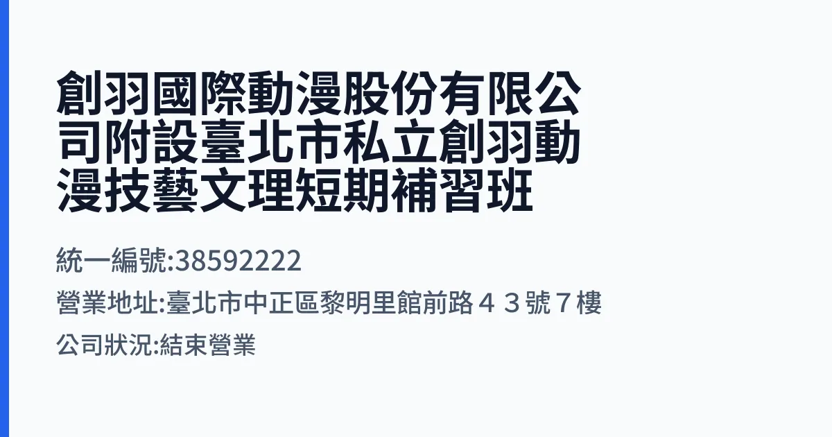 創羽國際動漫股份有限公司附設臺北市私立創羽動漫技藝文理短期補習班 - 統編 38592222(臺北市) 公司登記資料與營業項目詳細圖表